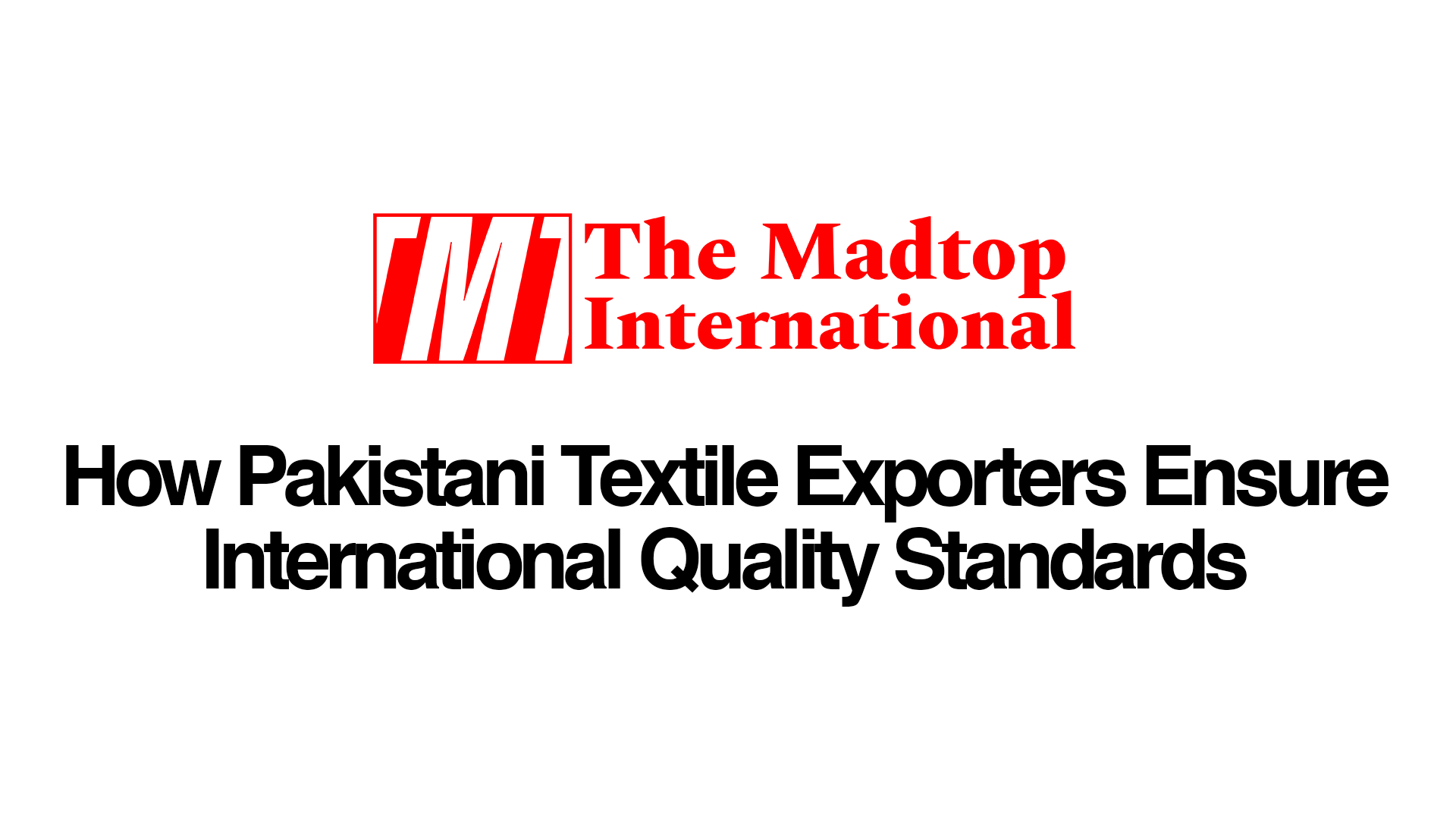 7 Ways Pakistani Textile Exporters Ensure International Quality ...